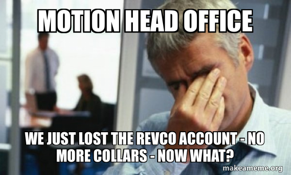Motion Head Office We just lost the Revco Account - No more collars ...