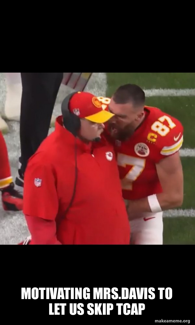 motivating Mrs.Davis to let us skip tcap - Travis Kelce and Coach Meme ...