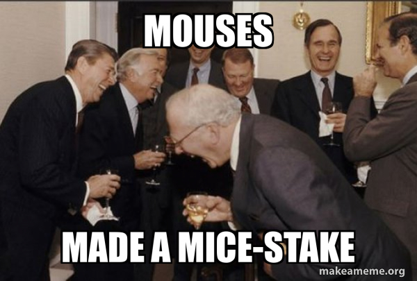 Mouses Made a mice-stake - Laughing Men in Suits | And Then I Said Meme ...
