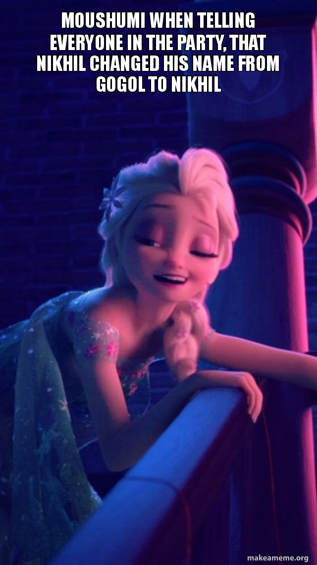 Moushumi when telling everyone in the party, that Nikhil changed his name from Gogol to Nikhil ...