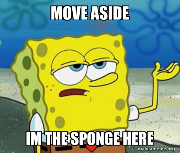 move aside im the sponge here - Tough SpongeBob Meme Generator