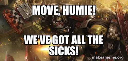 MOVE, HUMIE! WE'VE GOT ALL THE SICKS! Meme Generator