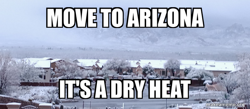 move to Arizona It's a dry heat Meme Generator