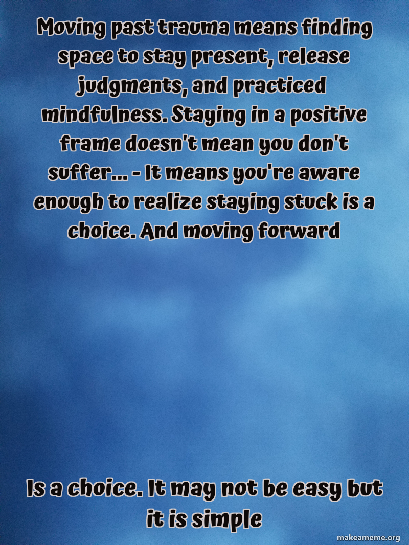 Moving past trauma means finding space to stay present, release ...