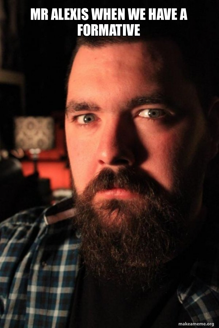 mr alexis when we have a formative - Good Intentions Axe Murderer Meme ...