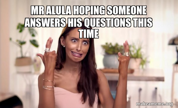 Mr alula hoping someone answers his questions this time - Cross Fingers ...