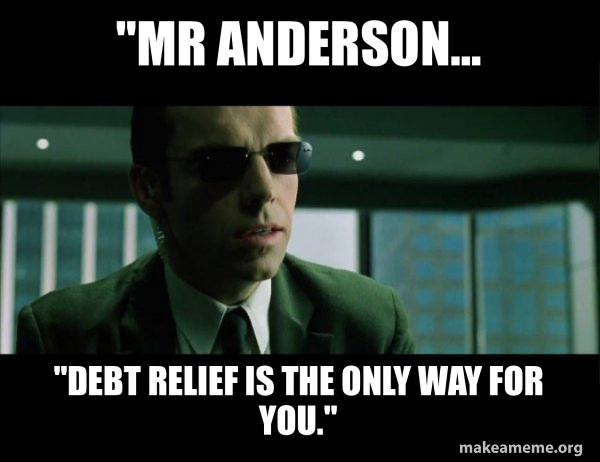"Mr Anderson... "debt relief is the only way for you." - Agent Smith ...