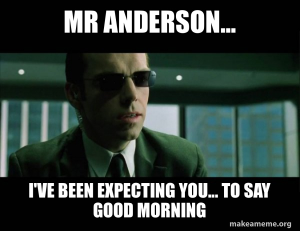 Mr Anderson... I've been expecting you... to say good morning - Agent ...