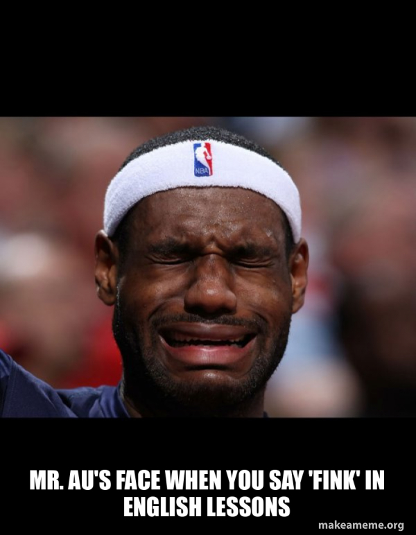 Mr. Au's face when you say 'fink' in English lessons - Lebron Crying ...