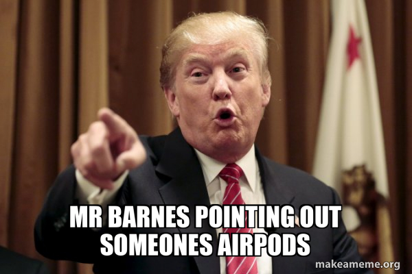 Mr barnes pointing out someones airpods - Donald Trump Says Meme Generator