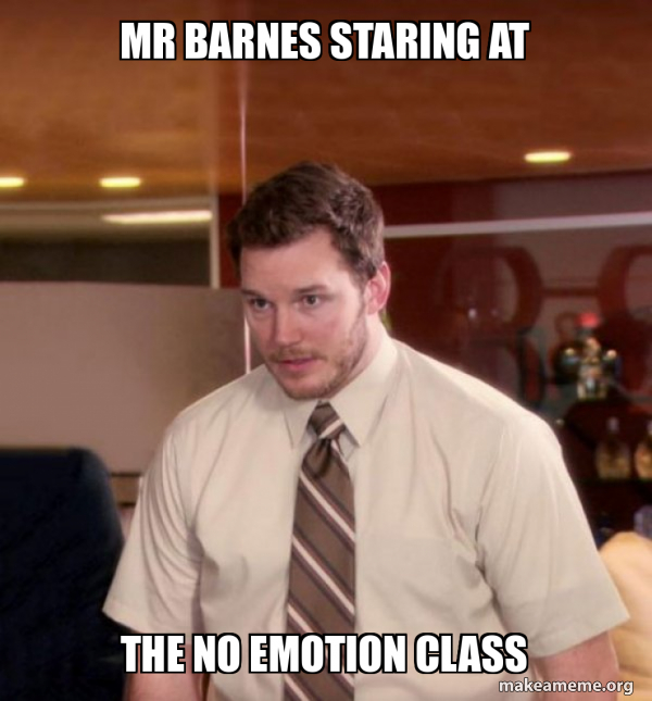 mr barnes staring at the no emotion class - Andy Dwyer - Too Afraid To ...