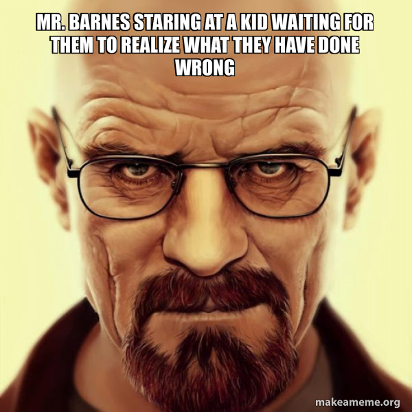 Mr. Barnes staring at a kid waiting for them to realize what they have ...