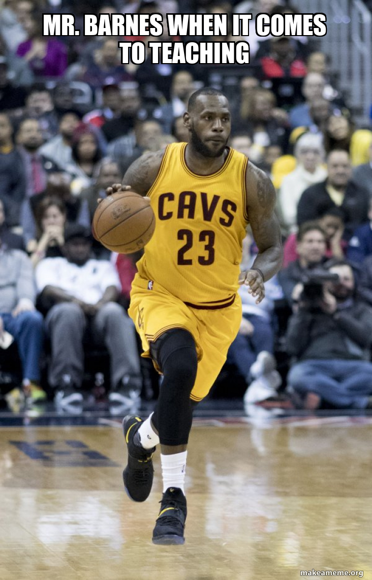 Mr. Barnes when it comes to teaching - Lebron James Meme Generator