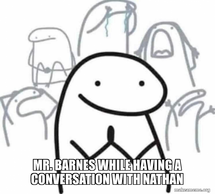 Mr. Barnes While having a CONVERSATION with nathan Meme Generator