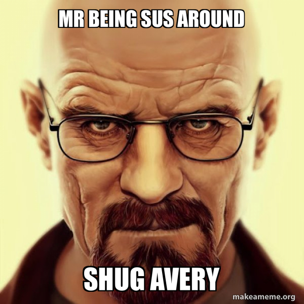 Mr being sus around Shug Avery - Walter White Breaking Bad Meme Generator
