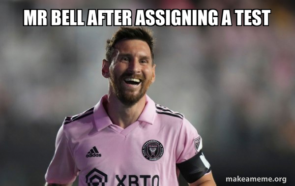 Mr bell after assigning a test - Happy Messi Meme Generator