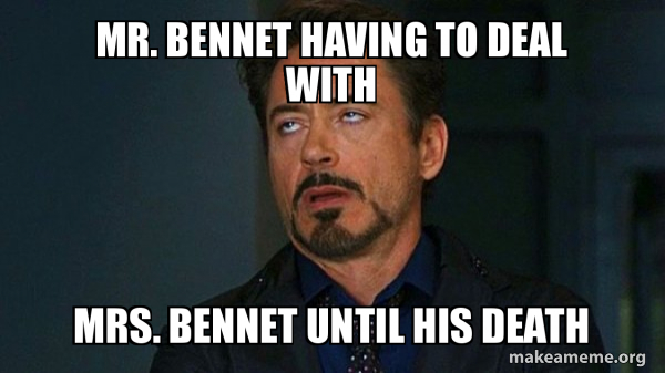 Mr. Bennet having to deal with Mrs. Bennet until his death - Tony Stark ...