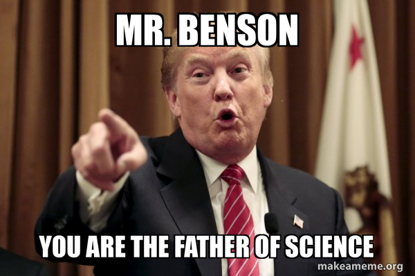 mr. benson you are the father of science - Donald Trump Says Meme Generator