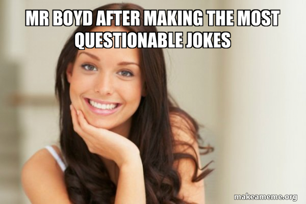 Mr boyd after making the most questionable jokes - Good Girl Gina Meme ...