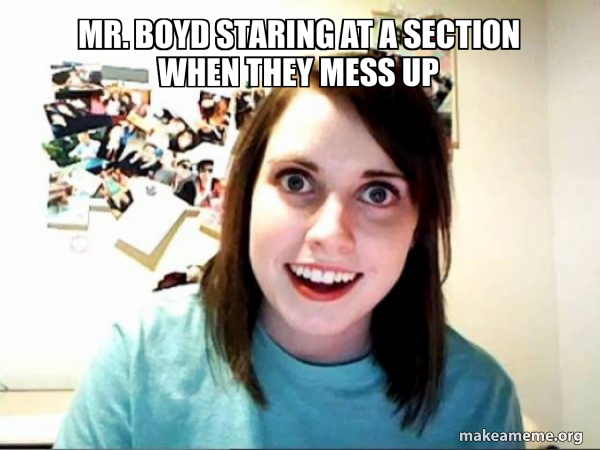 Mr. Boyd staring at a section when they mess up - Overly Attached ...