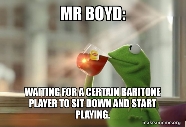 Mr Boyd: Waiting for a certain baritone player to sit down and start ...