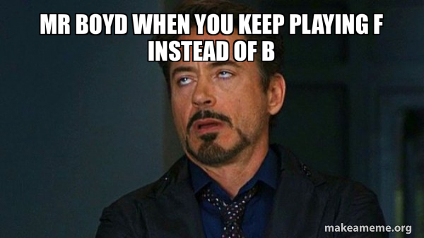 Mr Boyd when you keep playing F instead of B - Tony Stark Eye Roll Meme ...