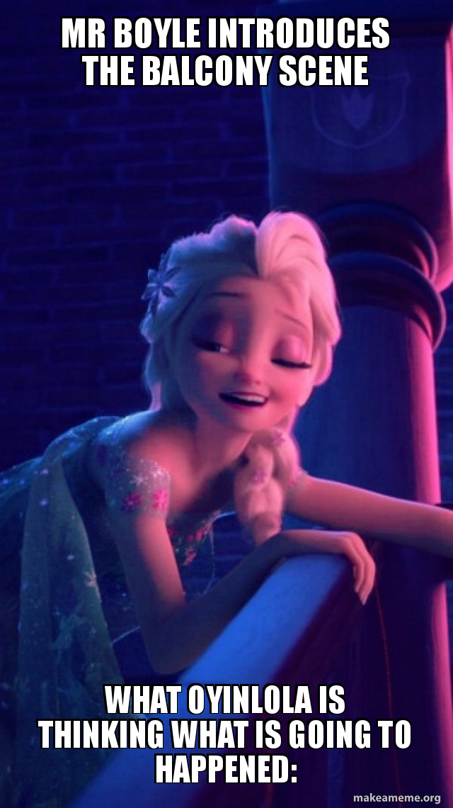 Mr Boyle introduces the balcony scene What oyinlola is thinking what is ...