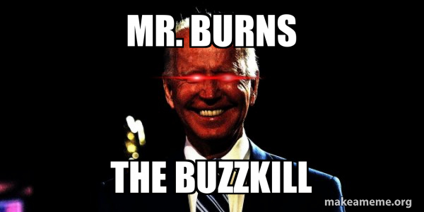 mr. burns the buzzkill - Dark Brandon Meme Generator