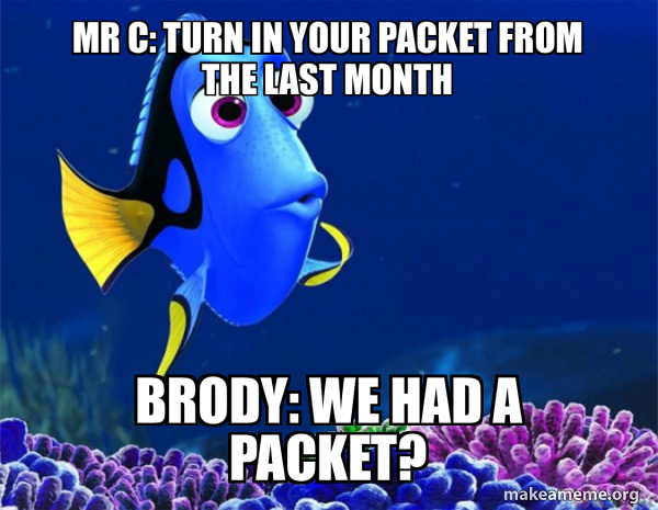 Mr C: Turn in your packet from the last month Brody: We had a packet ...