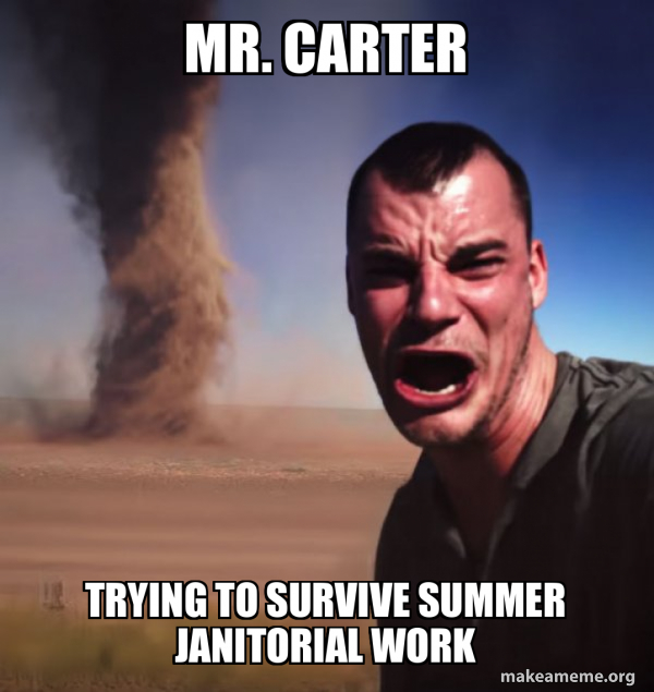 Mr. Carter Trying to survive summer janitorial work - Tornado Guy Meme ...
