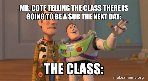 Mr. Cote telling the class there is going to be a sub the next day: The ...