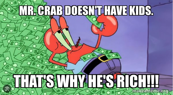 Mr. Crab doesn't have kids. That's why he's rich!!! - Mr Krabs Money ...