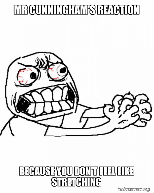 Mr cunningham's reaction because you don't feel like stretching - Angry ...