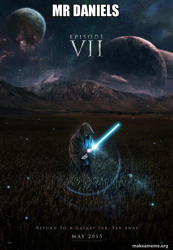 mr daniels - Star Wars Episode 7 Meme Generator