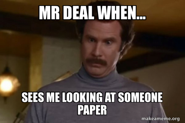 Mr Deal when... Sees me looking at someone paper - Ron Burgundy I am ...