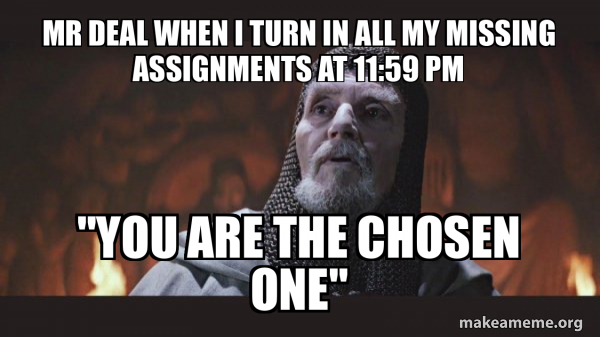 Mr deal when i turn in all my missing assignments at 11:59 pm "you are ...