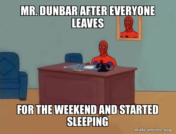 Mr. Dunbar after everyone leaves for the weekend and started sleeping ...