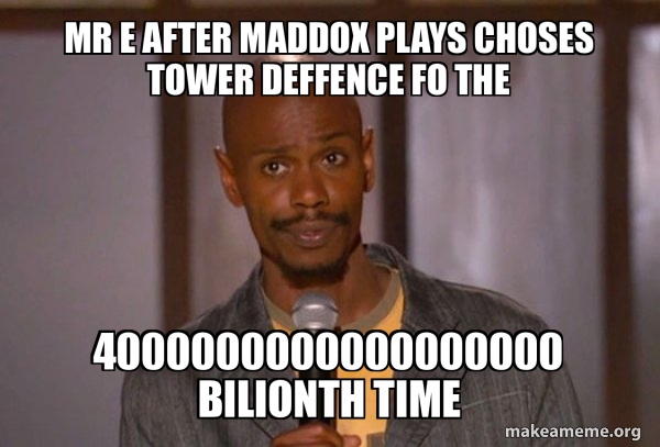 mr e after maddox plays choses tower deffence fo the ...