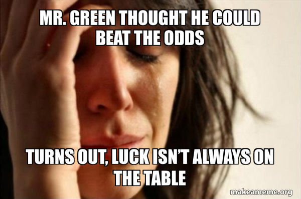 Mr. Green thought he could beat the odds Turns out, luck isn’t always ...