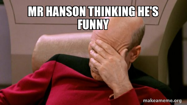 Mr Hanson thinking he's funny - Picard Facepalm Meme Generator