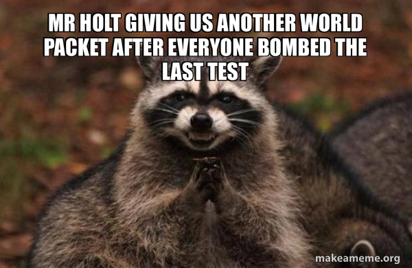 Mr holt giving us another World packet after everyone bombed the last ...