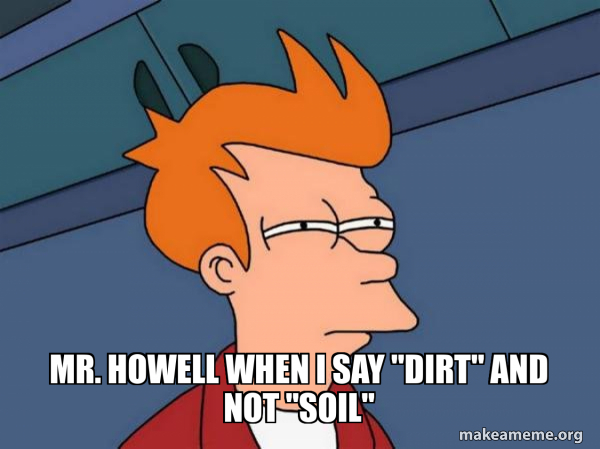 Mr. Howell when I say "dirt" and not "soil" - Futurama Fry Meme Generator