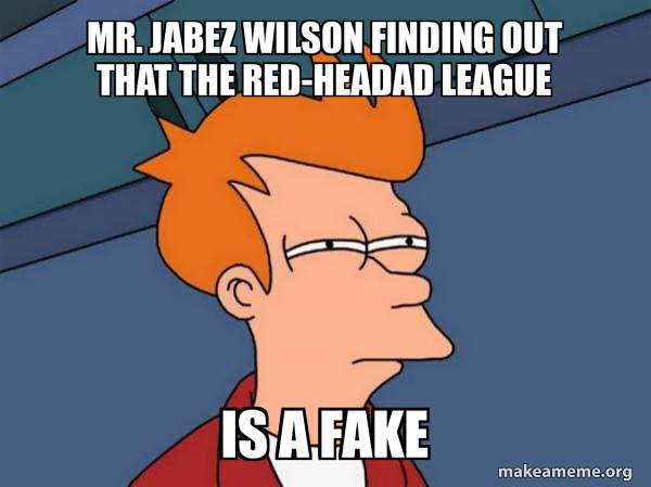 Mr. Jabez Wilson finding out that the red-headad league is a fake ...
