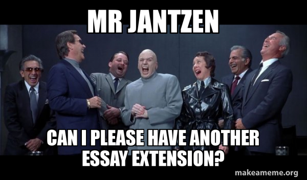Mr Jantzen Can I please have another essay extension? - Dr Evil and ...