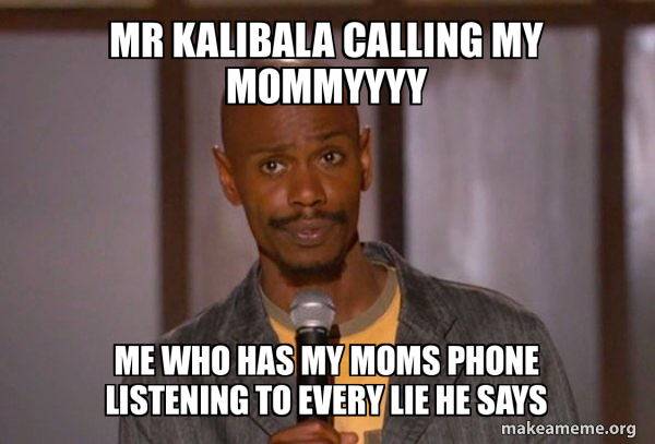 mr kalibala calling my mommyyyy me who has my moms phone listening to ...