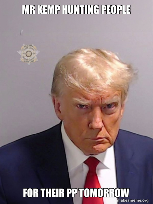 Mr Kemp hunting people For their PP tomorrow - Donald Trump Mugshot ...