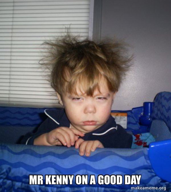 Mr Kenny on a good day - Monday Mornings Meme Generator