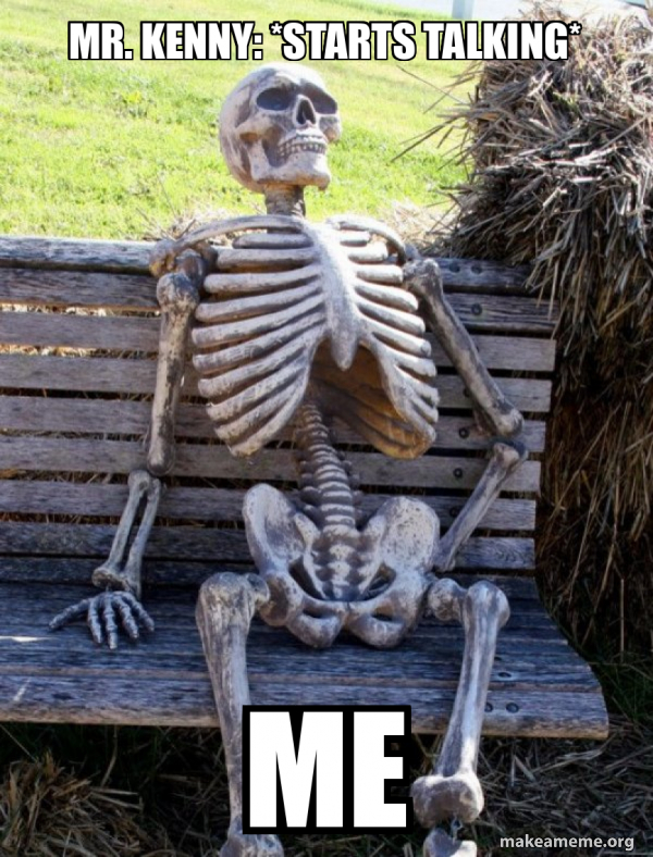 Mr. Kenny: *starts talking* me - Waiting Skeleton Meme Generator