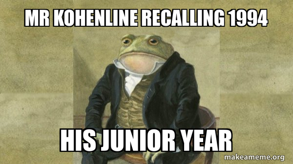 Mr Kohenline recalling 1994 his junior year - Colonel Toad Meme Generator