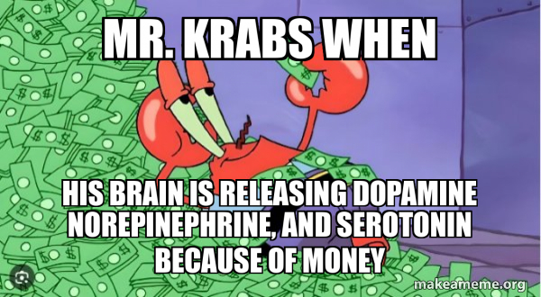 Mr. Krabs when his brain is releasing dopamine norepinephrine, and ...